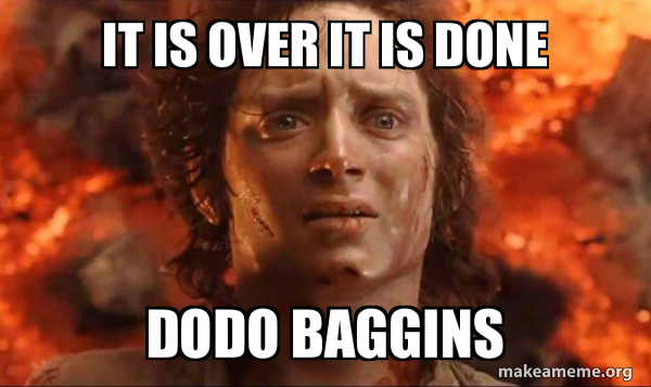 it is over it is done dodo Baggins - Frodo it's over it's done Meme ...