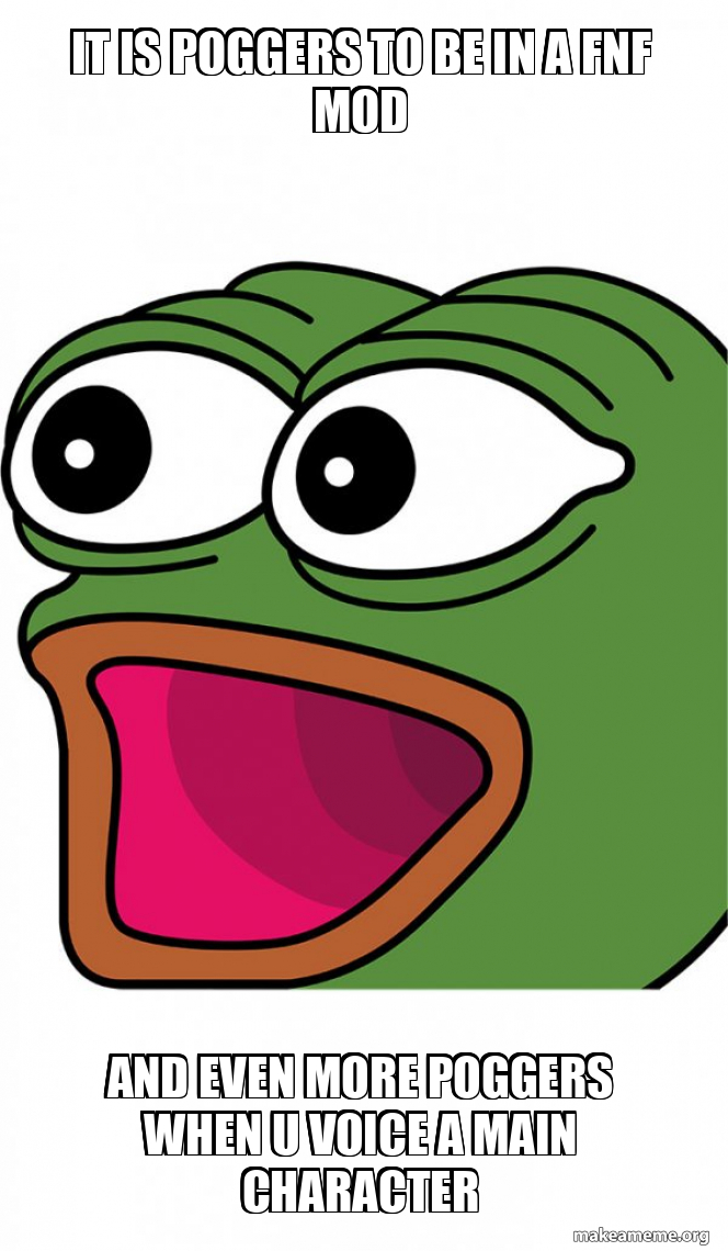 It is poggers to be in a fnf mod And even more poggers when u voice a ...