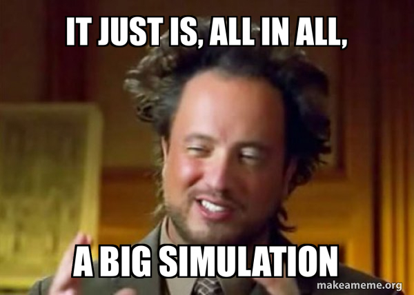 It just is, all in all, a big simulation - Ancient Aliens - Crazy ...