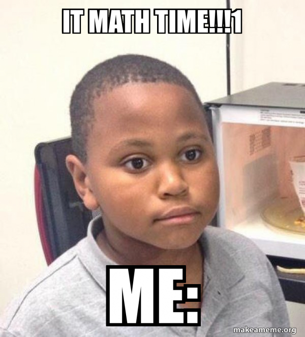 IT MATH TIME!!!1 me: - Minor Mistake Marvin Meme Generator