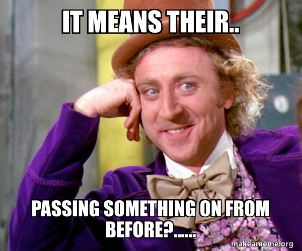 It means their.. passing something on from before?...... - Willy Wonka ...