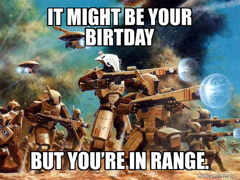 It might be your birtday But you’re in range. Meme Generator
