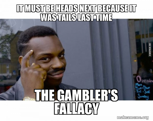 IT MUST BE HEADS NEXT BECAUSE IT WAS TAILS LAST TIME THE GAMBLER'S ...