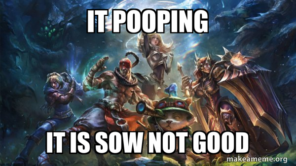 it pooping it is sow not good - LOL League of Legends Meme Generator