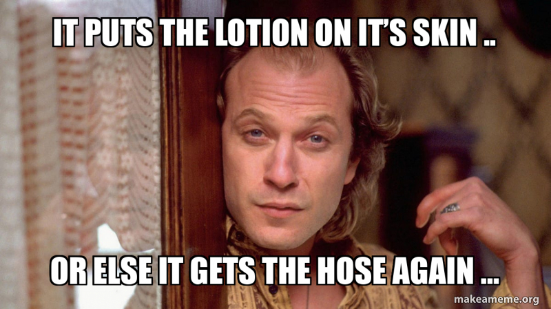 It puts the lotion on it’s skin .. Or else it gets the hose again ...