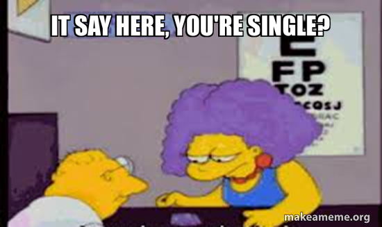 it say here, you're single? Meme Generator