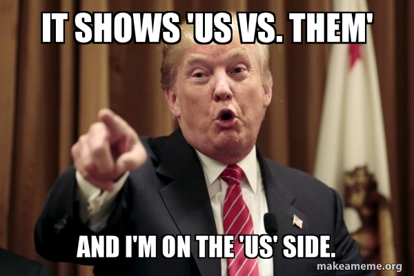 It shows 'us vs. them' and I'm on the 'us' side. - Donald Trump Says ...