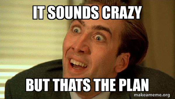 It sounds crazy But thats the plan - Sarcastic Nicholas Cage Meme Generator