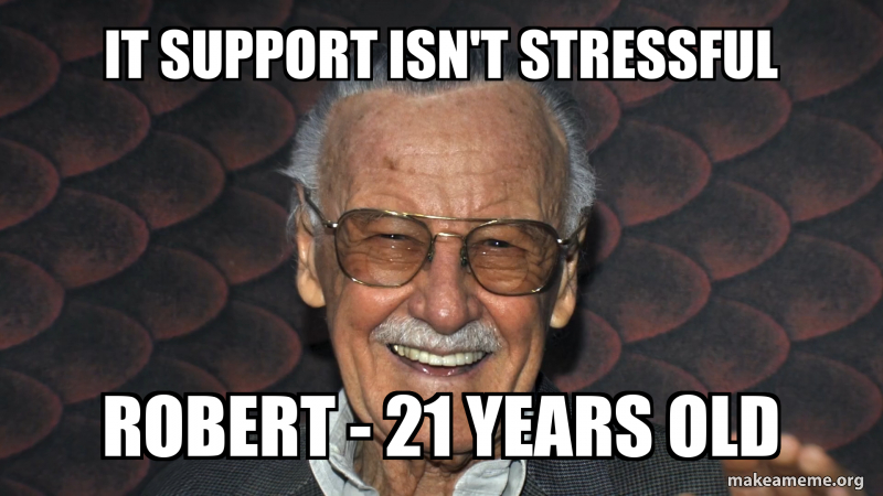 IT Support isn't stressful robert - 21 years old Meme Generator
