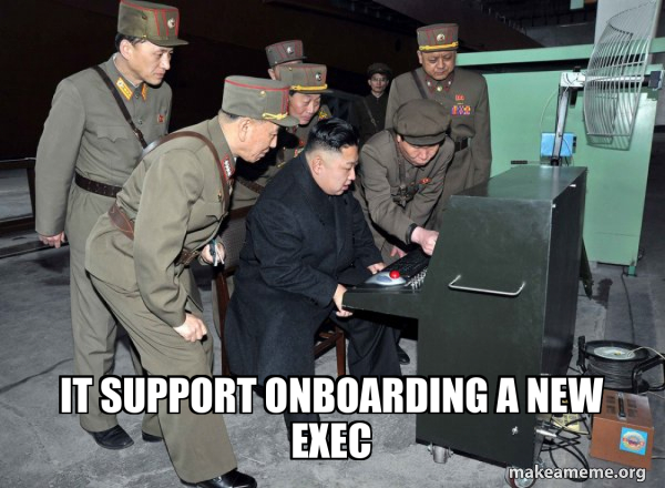 IT Support onboarding a new Exec - North Korea Not Scary Meme Generator