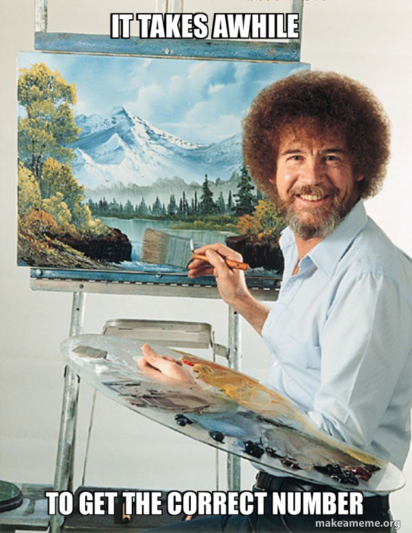 It takes awhile to get the correct number - Bob Ross Meme Generator