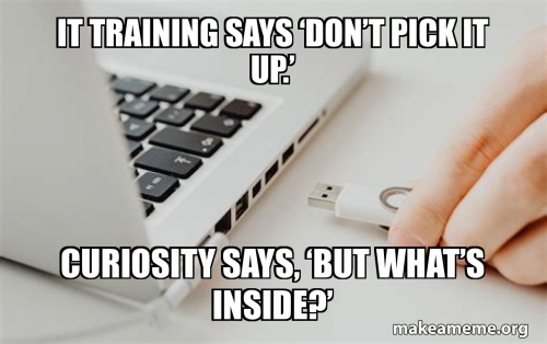 IT training says ‘Don’t pick it up.’ Curiosity says, ‘But what’s inside ...