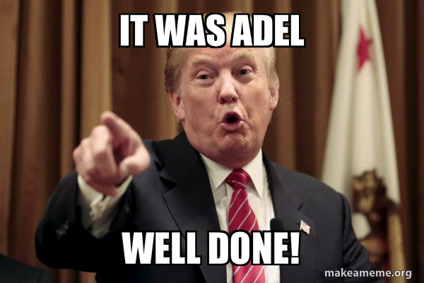 It was adel well done! - Donald Trump Says Meme Generator