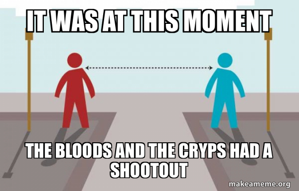 IT WAS AT THIS MOMENT THE BLOODS AND THE CRYPS HAD A SHOOTOUT ...