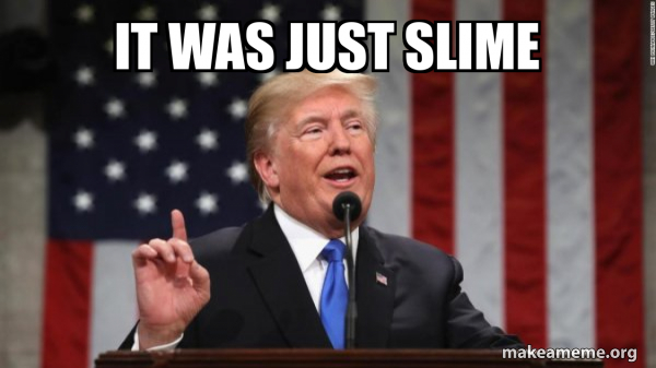 It was Just slime - Donald Trump Meme Generator