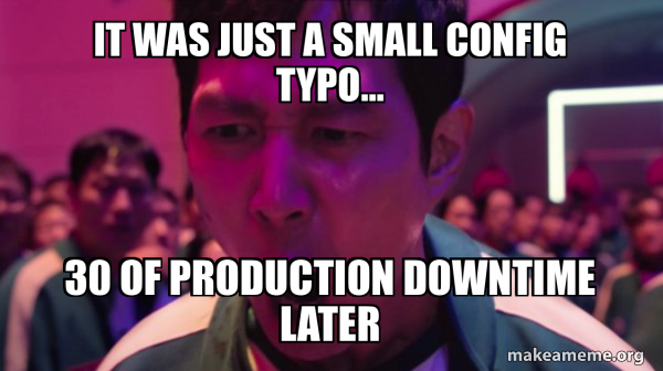It was just a small config typo... 30 of production downtime later - I ...