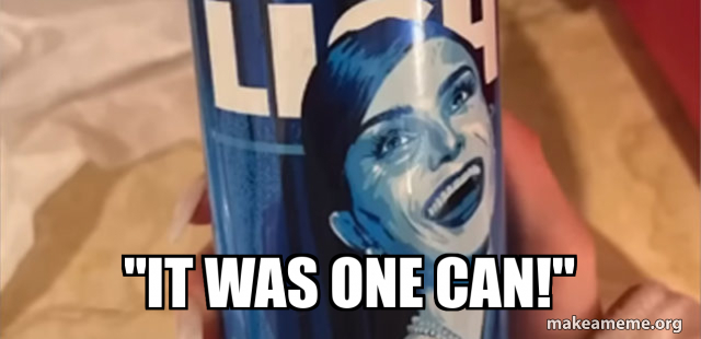 "it was one can!" Meme Generator