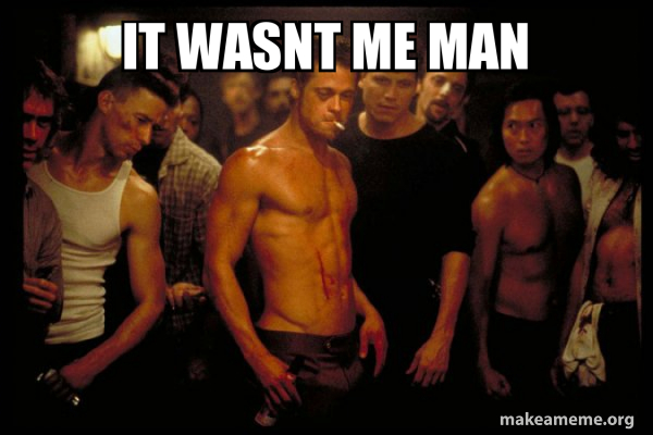 It wasnt me man - Fight Club Meme Generator