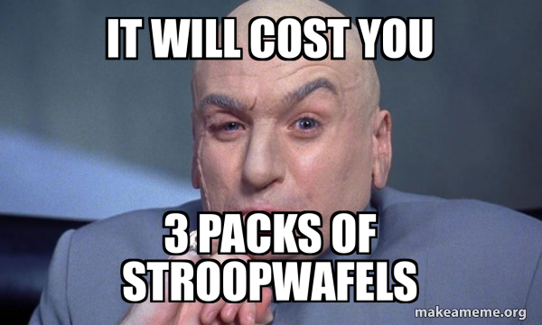 it will cost you 3 packs of stroopwafels - You Complete Me Meme Generator