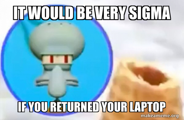 It would be very SIGMA If you RETURNED YOUR LAPTOP - What the Sigma ...