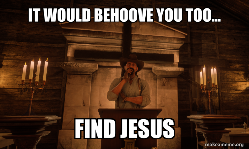 It would behoove you too... Find Jesus Meme Generator