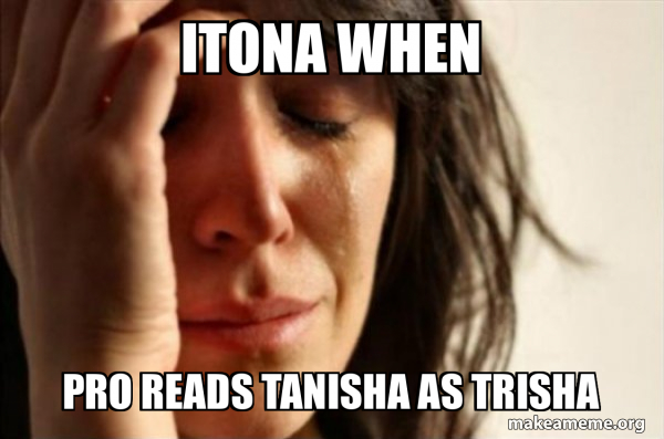 itona when pro reads tanisha as trisha - First World Problems Meme ...