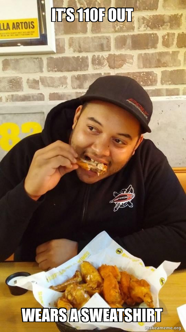 It’s 110f out Wears a sweatshirt Meme Generator