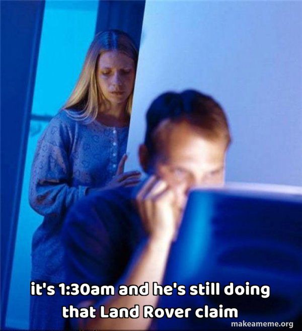 it's 1:30am and he's still doing that Land Rover claim - Redditors Wife ...