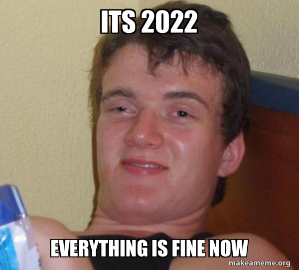 Its 2022 Everything is fine now - [10] guy Meme Generator