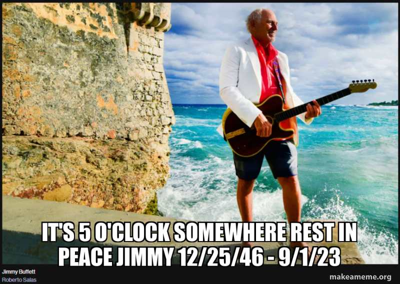 IT'S 5 O'CLOCK SOMEWHERE Rest in Peace Jimmy 12/25/46 - 9/1/23 Meme ...