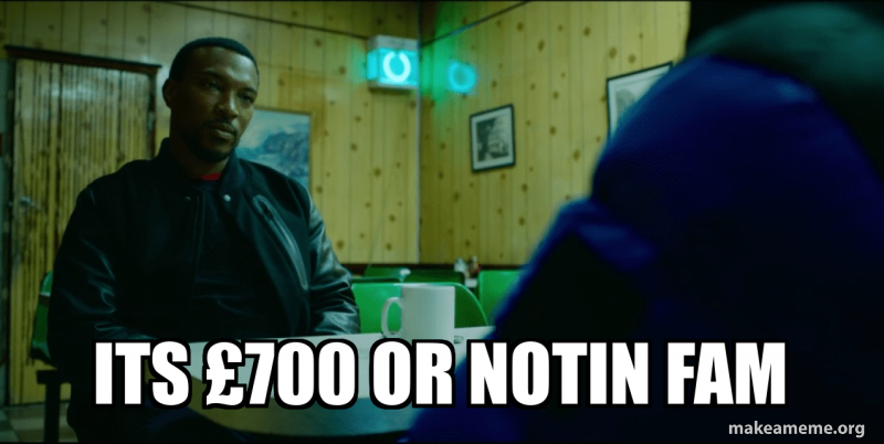 its £700 or NOTIN Fam Meme Generator