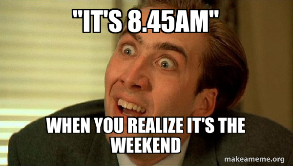 "It's 8.45am" When you realize it's the weekend - Sarcastic Nicholas ...