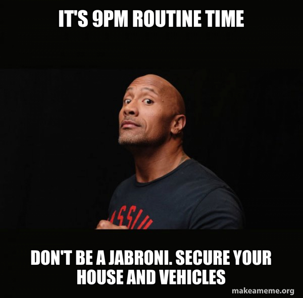 It's 9pm routine time Don't be a jabroni. Secure your house and ...