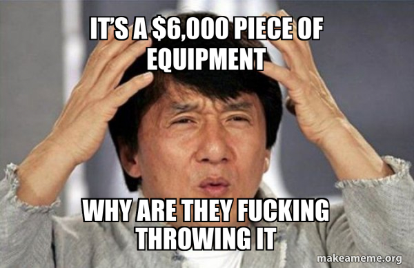It’s a $6,000 piece of equipment Why are they fucking throwing it ...