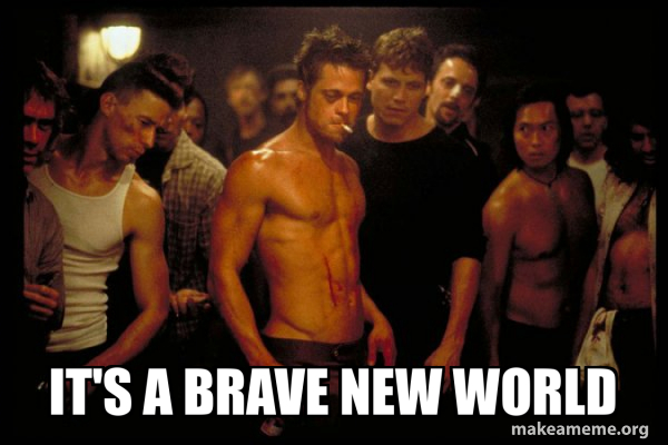it's a brave new world - Fight Club Meme Generator