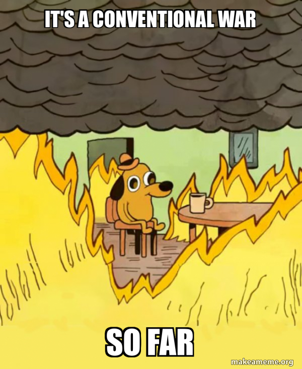 IT'S A CONVENTIONAL WAR SO FAR - This Is Fine Meme Generator