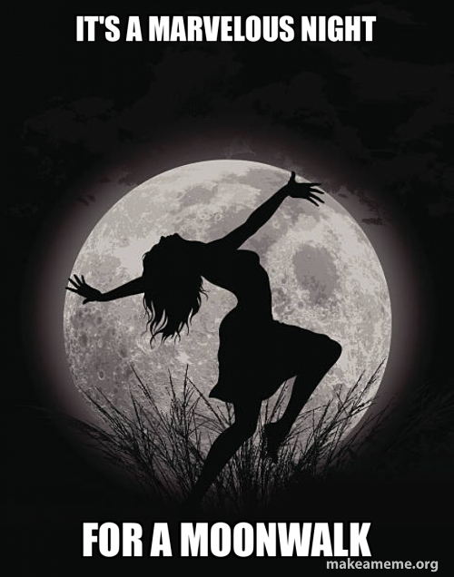 It's a marvelous night For a moonwalk Meme Generator