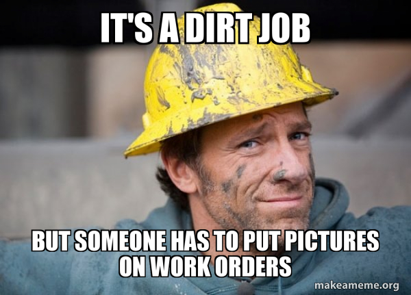 it's a dirt job but someone has to put pictures on work orders - A ...