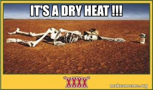 IT'S A DRY HEAT !!! Meme Generator