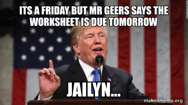 Its a Friday but Mr Geers says the worksheet is due tomorrow Jailyn ...