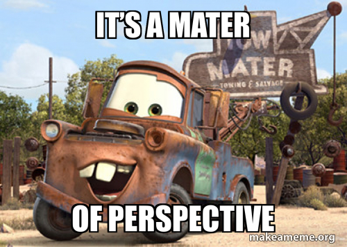 It’s a mater Of perspective Meme Generator