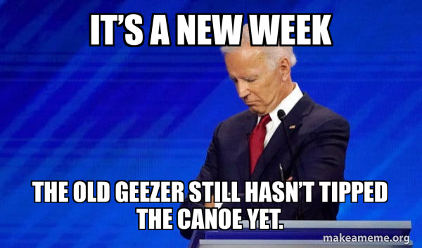 It’s a new week The old geezer still hasn’t tipped the canoe yet. Meme ...