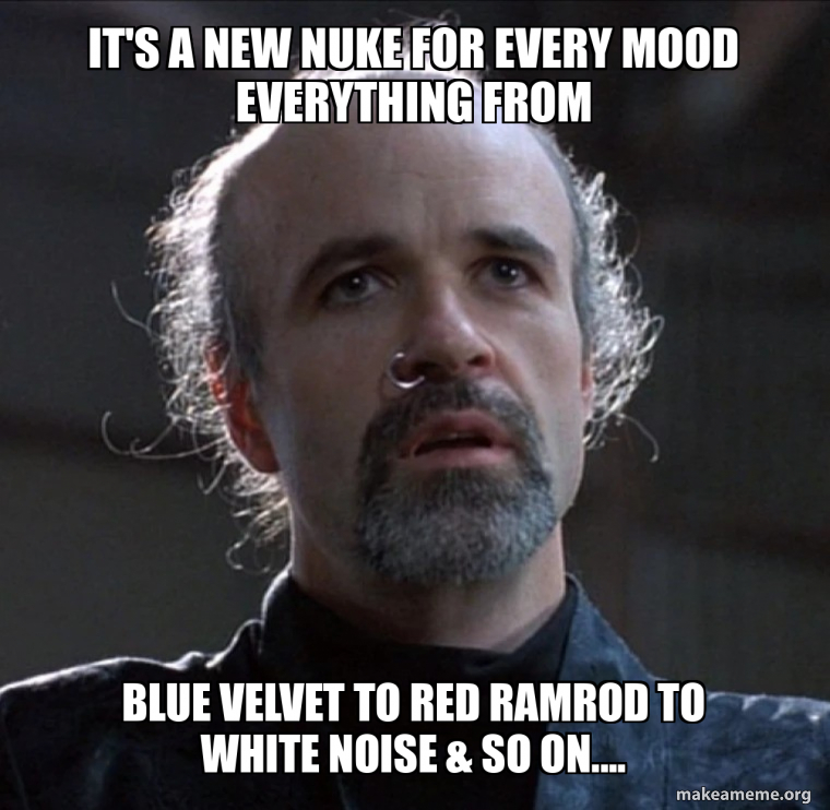 it's a new nuke for every mood everything from blue velvet to red ...