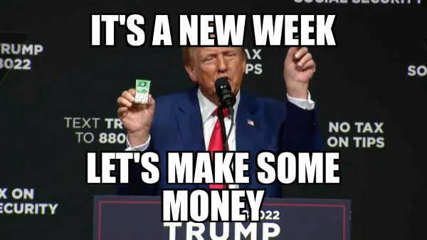 it's a new week let's make some money - Trump Tic Tac Meme Generator