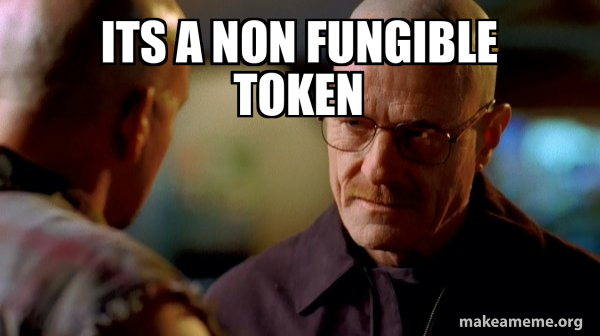 its a non fungible token - Breaking Bad Meme Generator