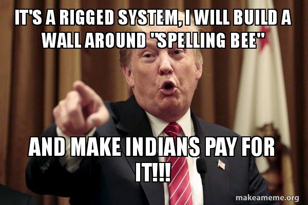 It's a rigged system, I will build a wall around "spelling bee" And ...