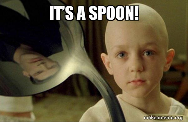 Itâ€™s a spoon! - There is no Spoon Meme Generator