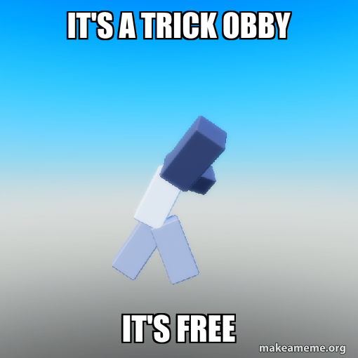 IT'S A TRICK OBBY IT'S FREE Meme Generator