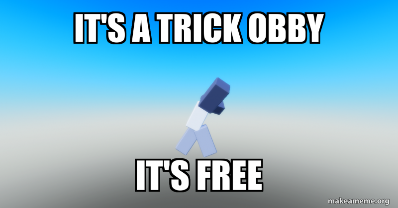 IT'S A TRICK OBBY IT'S FREE Meme Generator