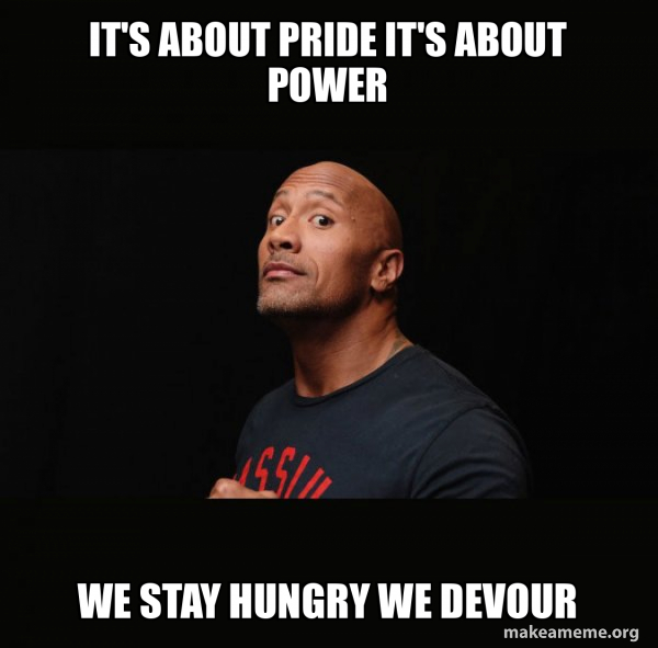 It's about pride It's about power We stay hungry we devour - Dwayne ...